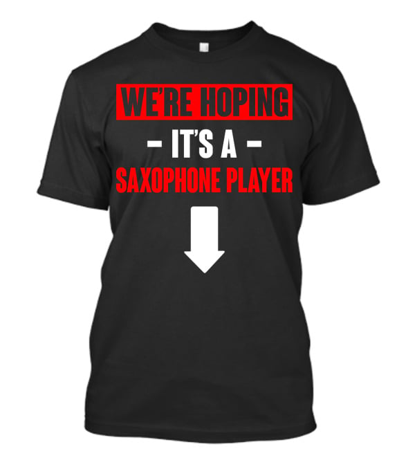 We're Hoping It's A Saxophone Player T-Shirt
