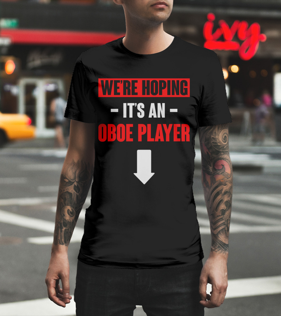 We're Hoping It's An Oboe Player Down Arrow T-Shirt