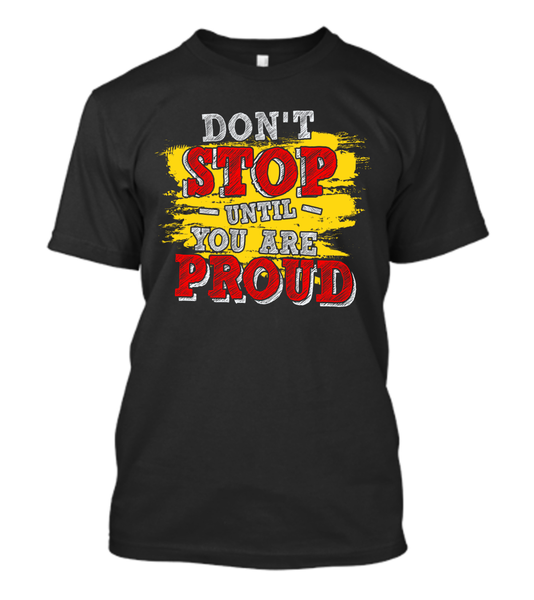 DON'T STOP UNTIL YOU ARE PROUD Motivational Text Design With Red And Yellow Paint Brush Strokes T-Shirt