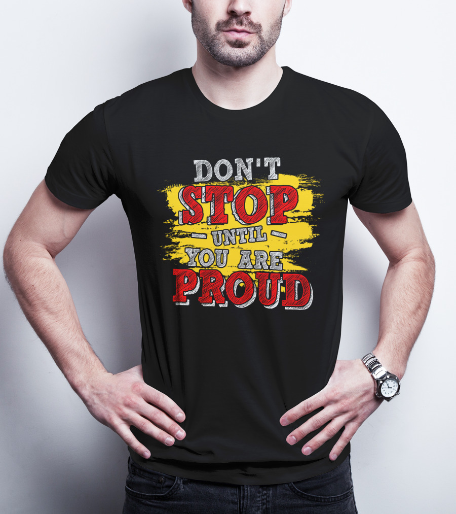 DON'T STOP UNTIL YOU ARE PROUD Motivational Text Design With Red And Yellow Paint Brush Strokes T-Shirt