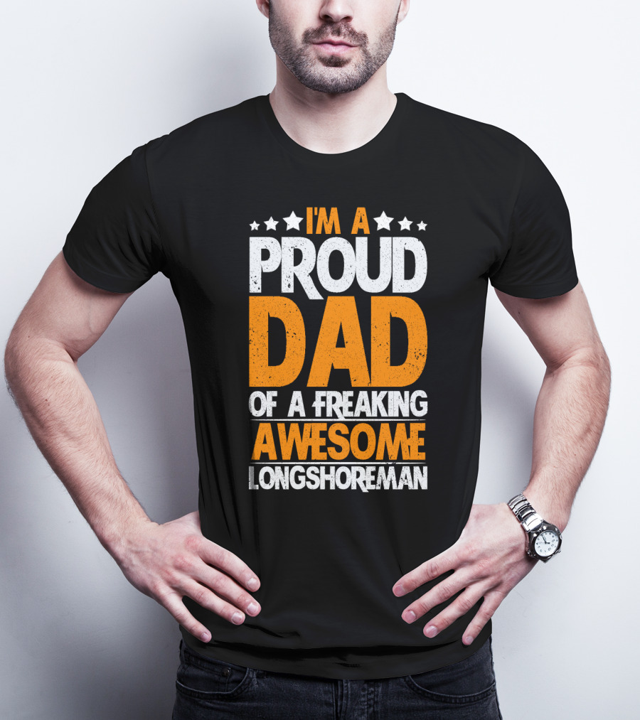 I'm A Proud Dad Of A Freaking Awesome Longshoreman T-Shirt