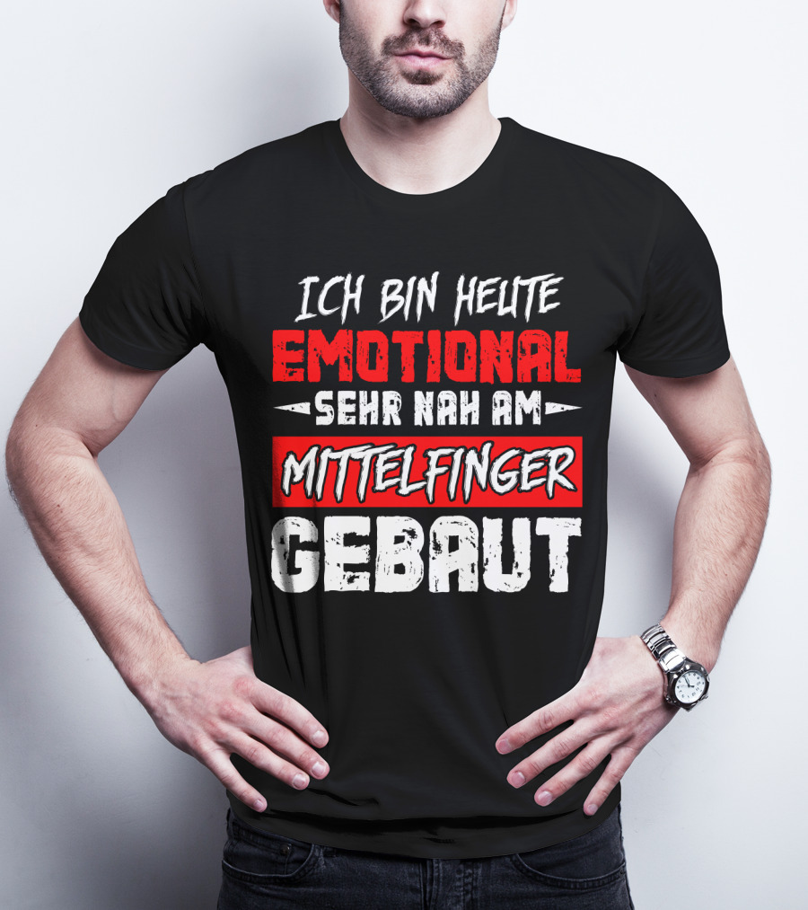 Ich Bin Heute Emotional Sehr Nah Am Mittelfinger Gebaut T-Shirt