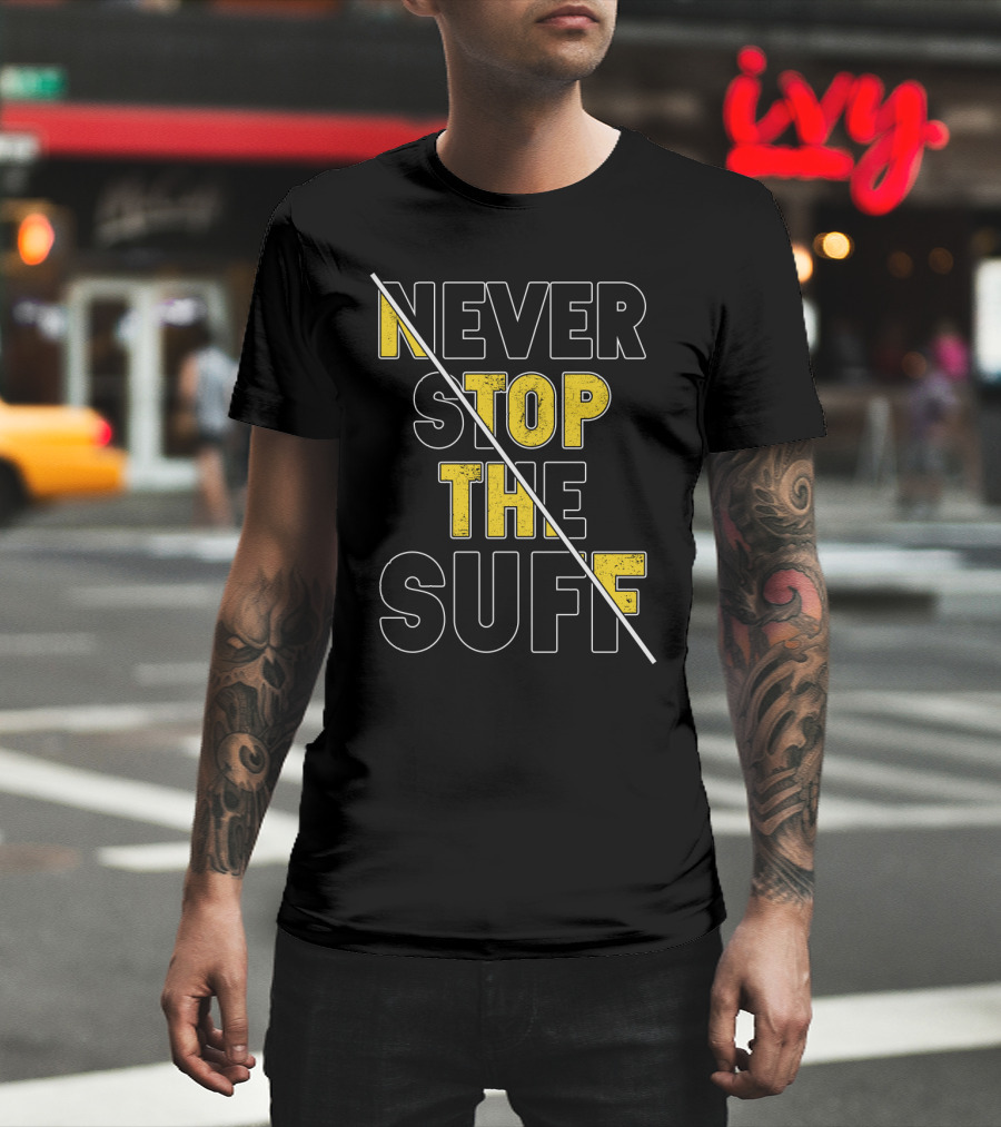 NEVER STOP THE SUFF T-Shirt
