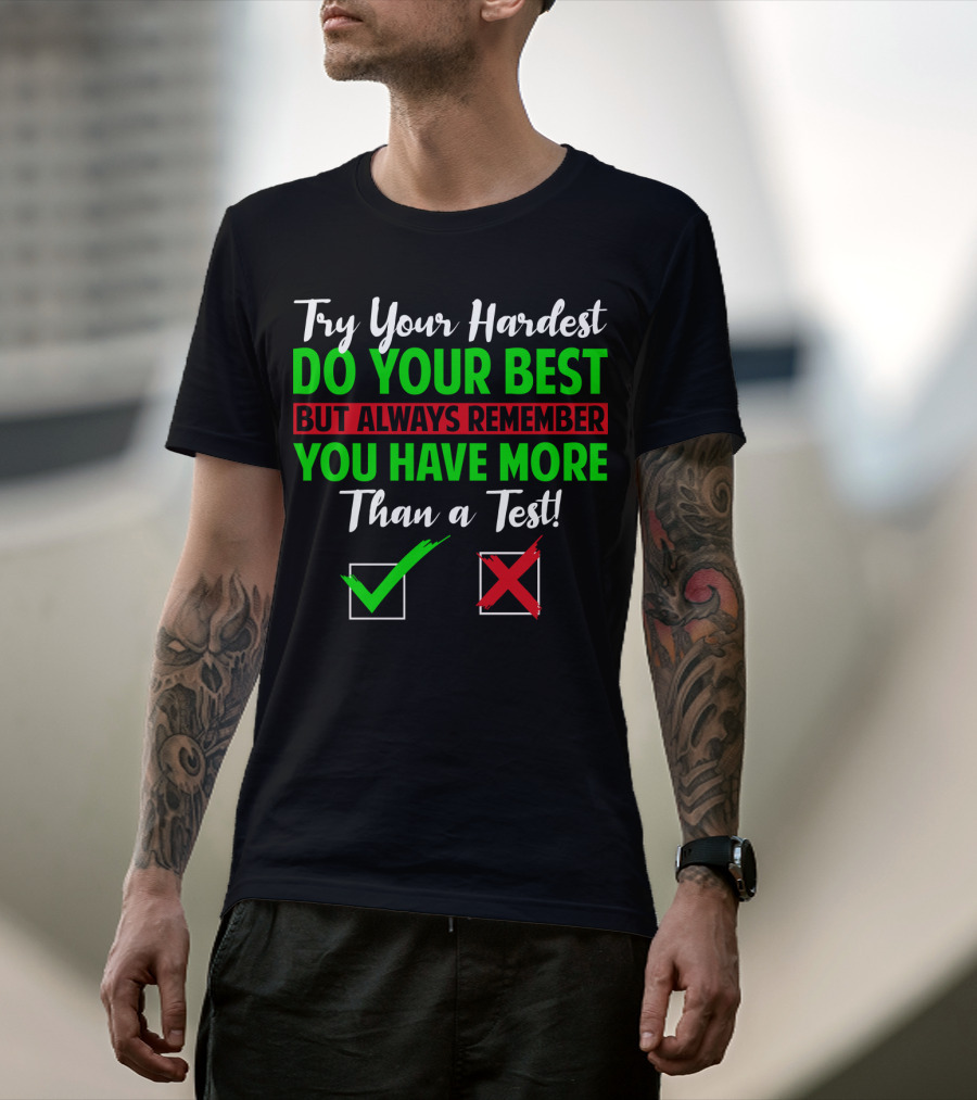 Try Your Hardest Do Your Best But Always Remember You Have More Than A Test T-Shirt