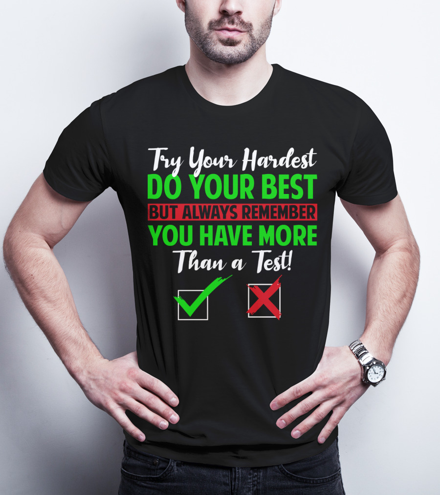 Try Your Hardest Do Your Best But Always Remember You Have More Than A Test T-Shirt