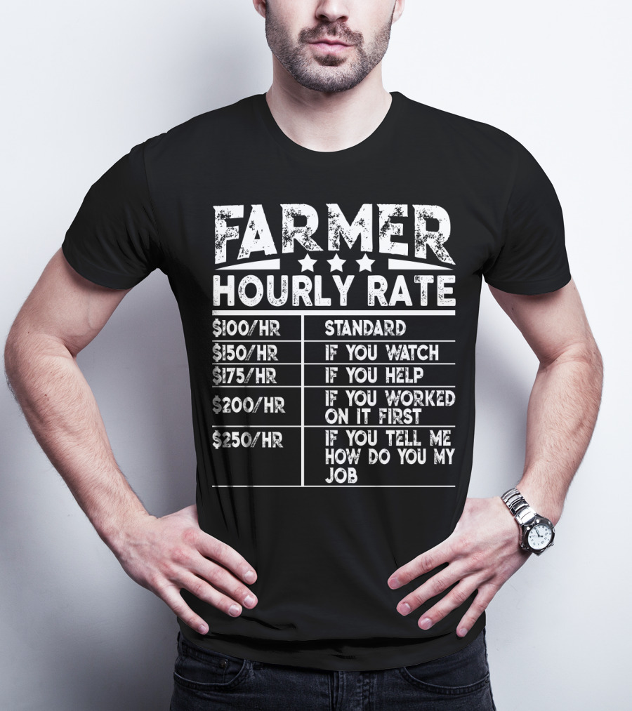 Farmer Hourly Rate Standard If You Watch Help Worked First Tell Me How Do You My Job T-Shirt