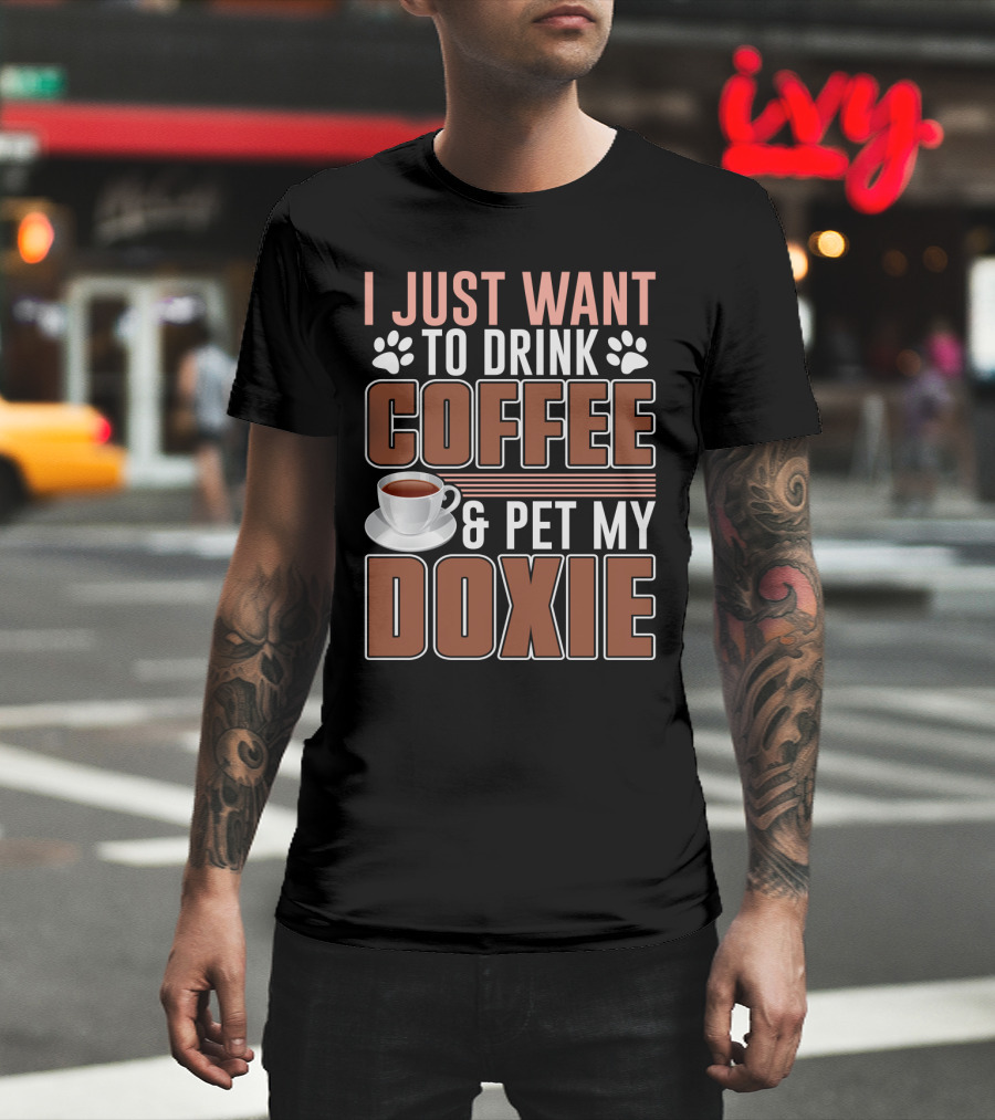 I Just Want To Drink Coffee And Pet My Doxie T-Shirt