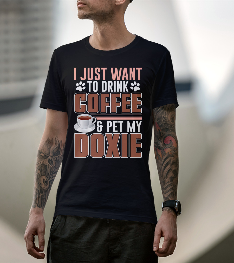 I Just Want To Drink Coffee And Pet My Doxie T-Shirt