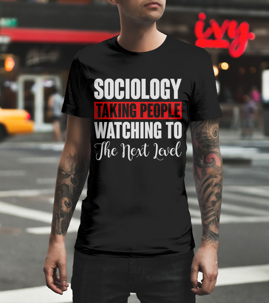 Sociology Taking People Watching To The Next Level T-Shirt