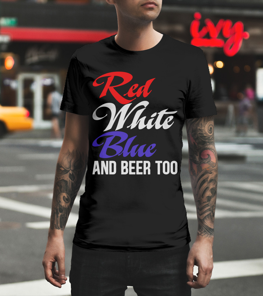 Red White Blue And Beer Too T-Shirt