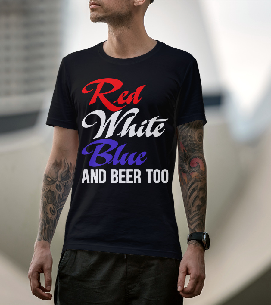 Red White Blue And Beer Too T-Shirt