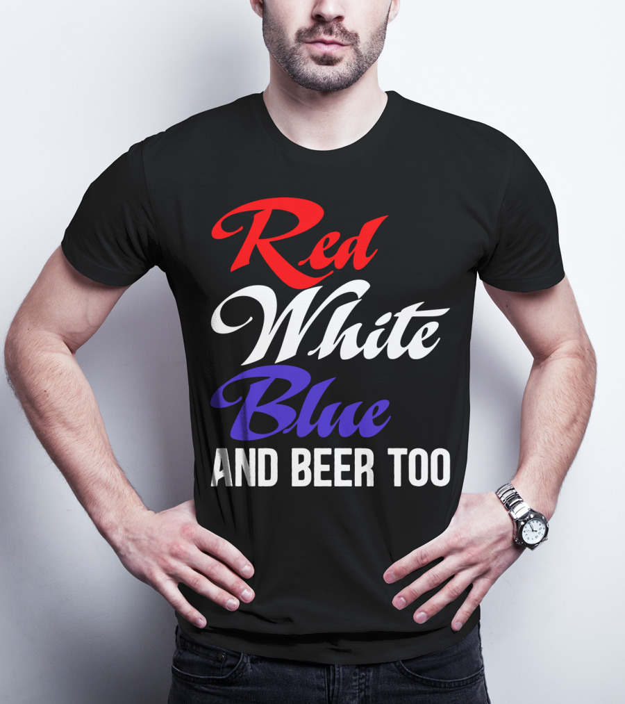 Red White Blue And Beer Too T-Shirt