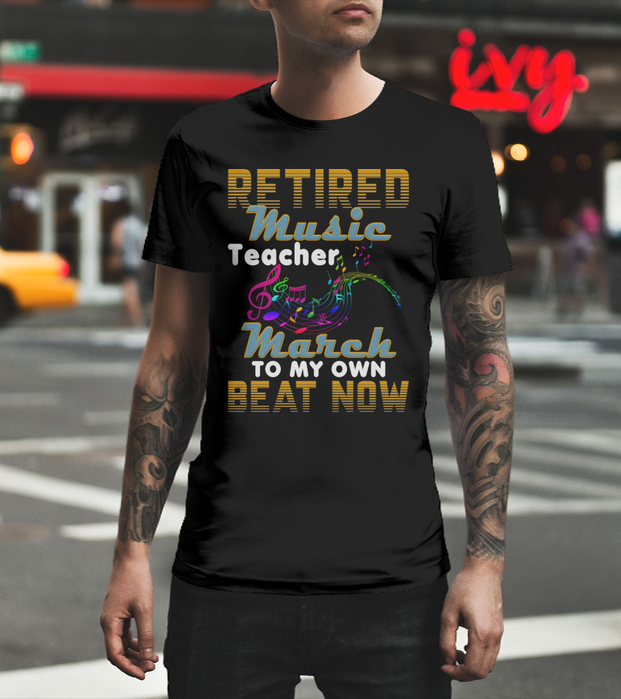 Retired Music Teacher March To My Own Beat Now With Colorful Musical Notes T-Shirt