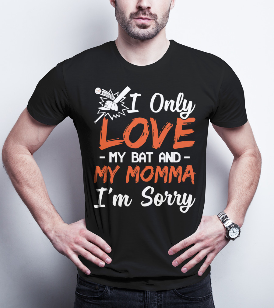 I Only Love My Bat And My Momma I'm Sorry Baseball T-Shirt