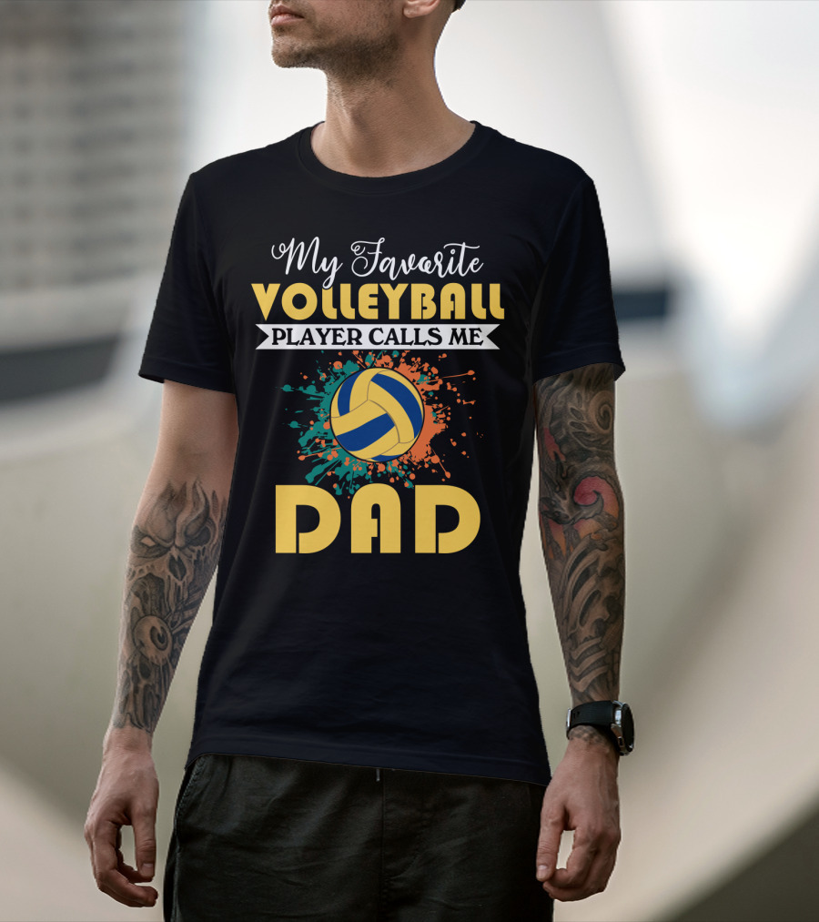 My Favorite Volleyball Player Calls Me Dad Volleyball Splash Dad T-Shirt