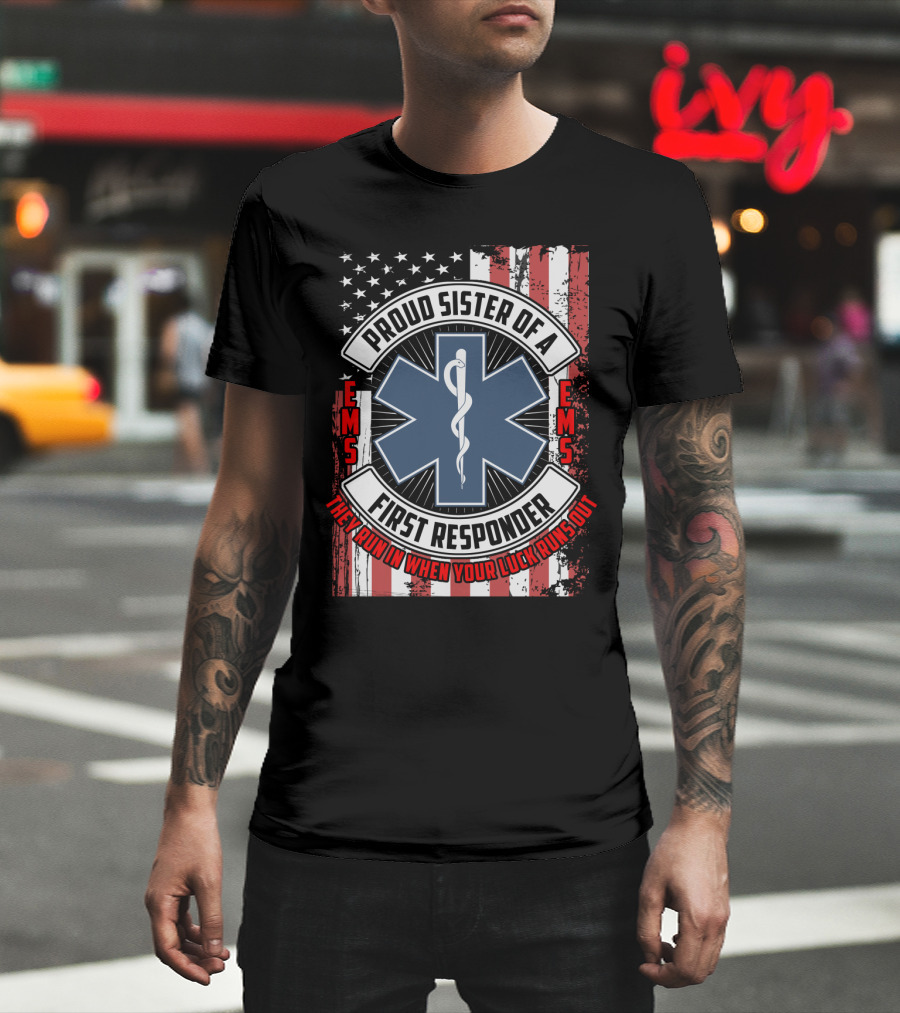 Proud Sister Of A First Responder EMS EMT Star Of Life American Flag They Run In When Your Luck Runs Out T-Shirt
