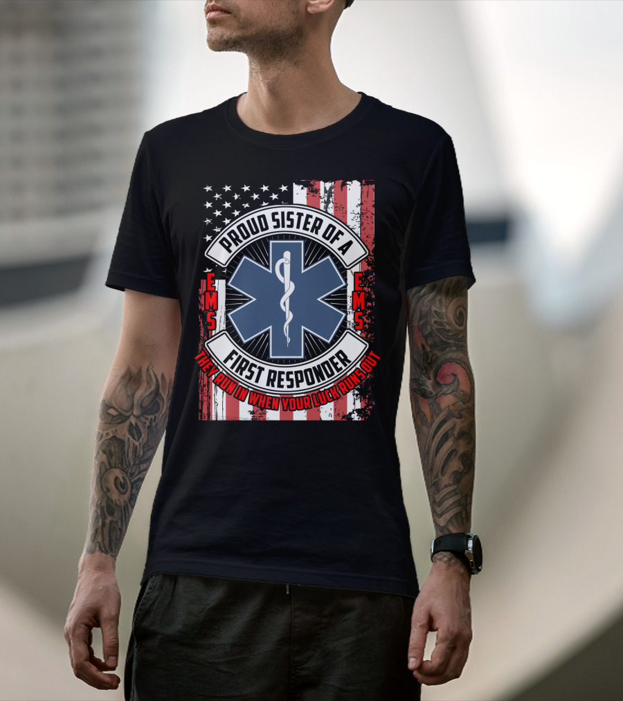 Proud Sister Of A First Responder EMS EMT Star Of Life American Flag They Run In When Your Luck Runs Out T-Shirt