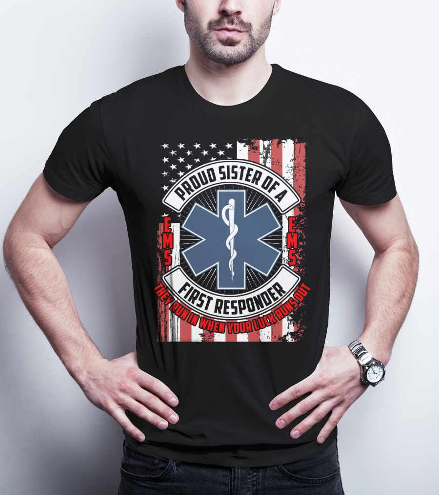 Proud Sister Of A First Responder EMS EMT Star Of Life American Flag They Run In When Your Luck Runs Out T-Shirt