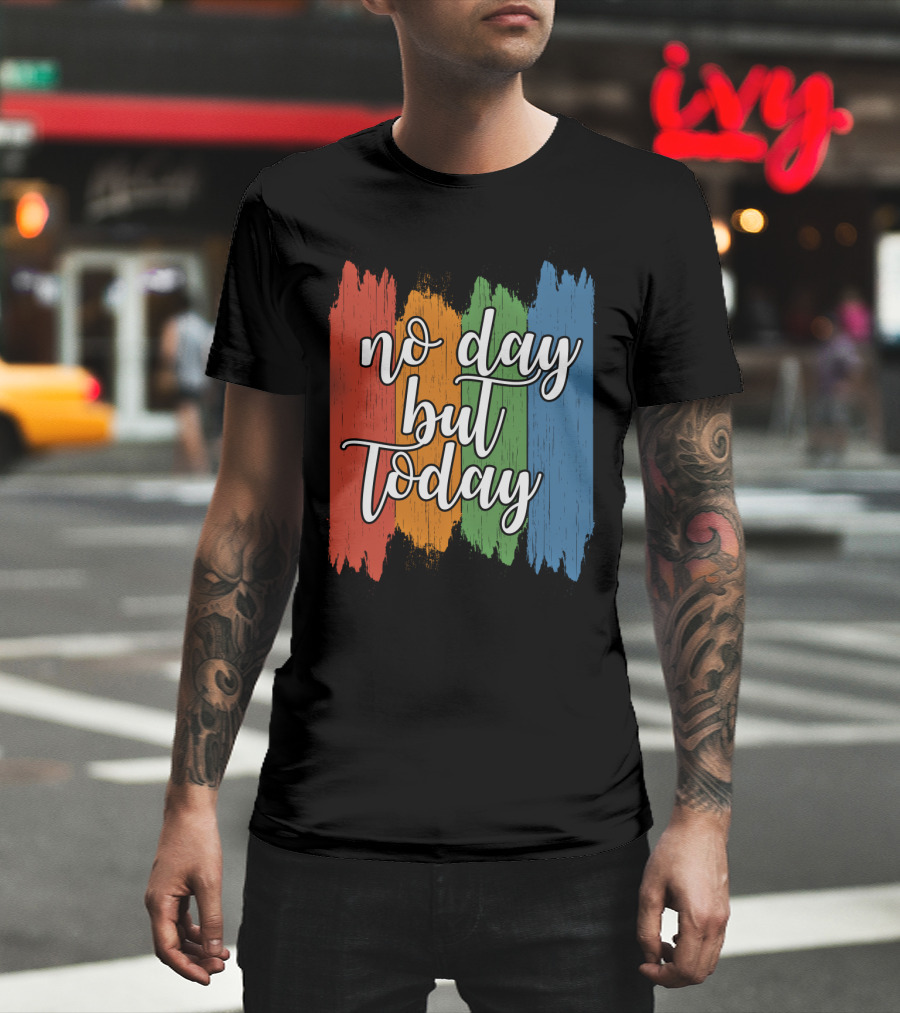 No Day But Today Multicolored Brush Strokes T-Shirt