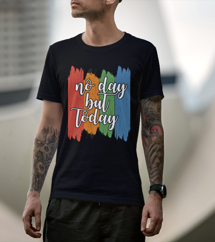 No Day But Today Multicolored Brush Strokes T-Shirt