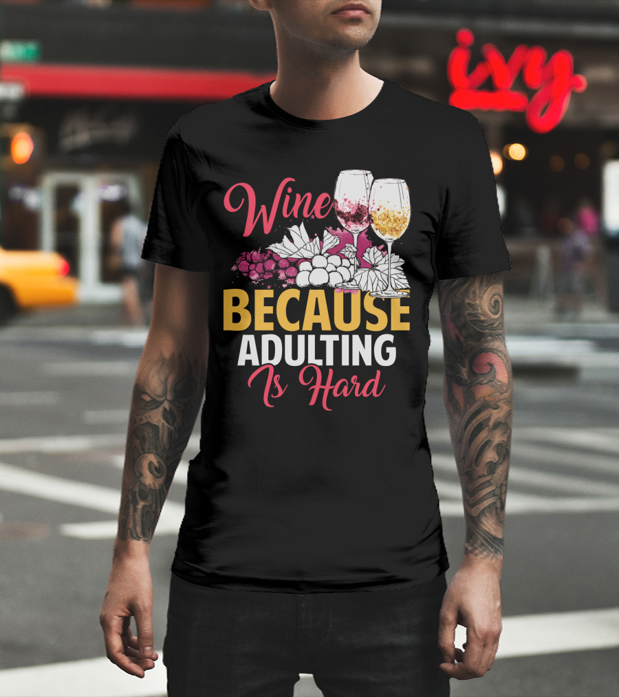 Wine Because Adulting Is Hard Funny Drinking Grapes Glasses T-Shirt