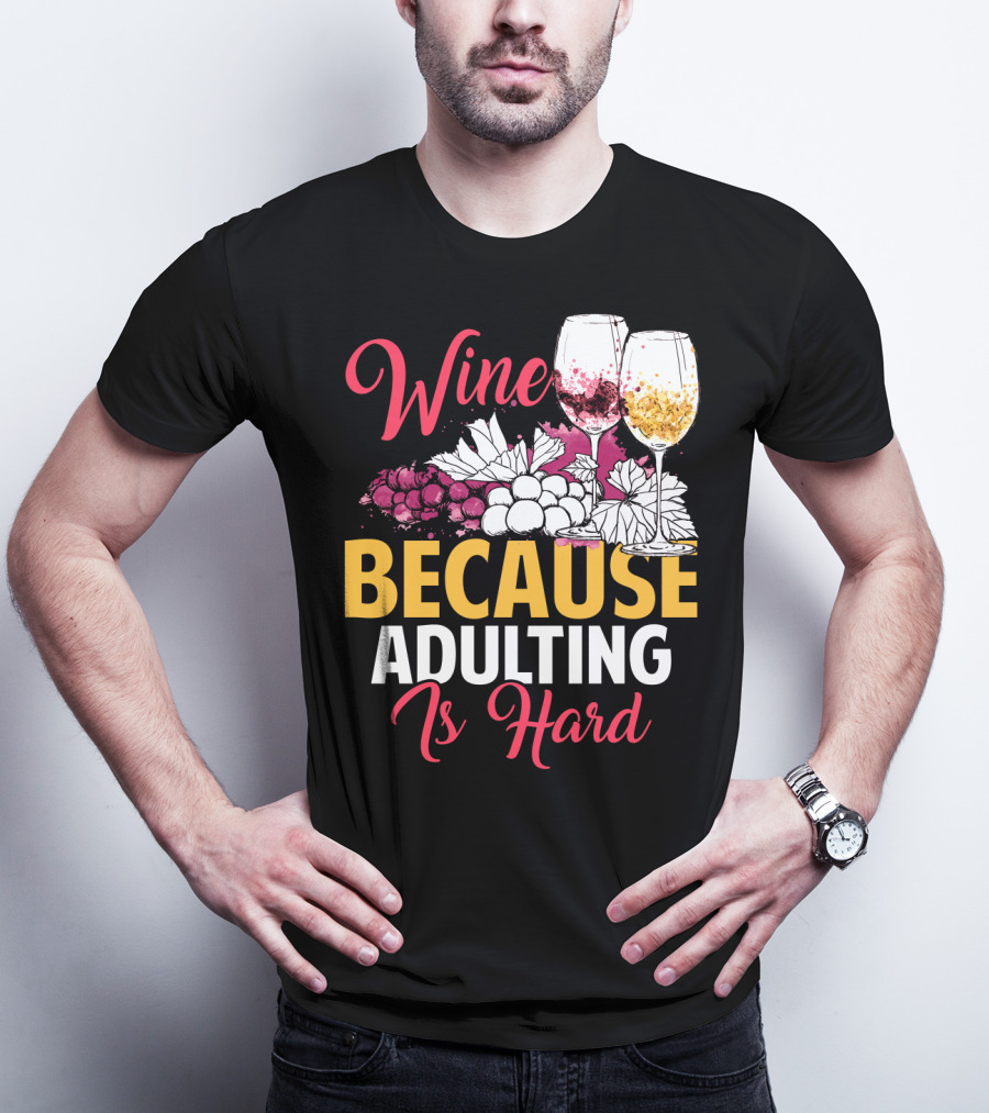 Wine Because Adulting Is Hard Funny Drinking Grapes Glasses T-Shirt