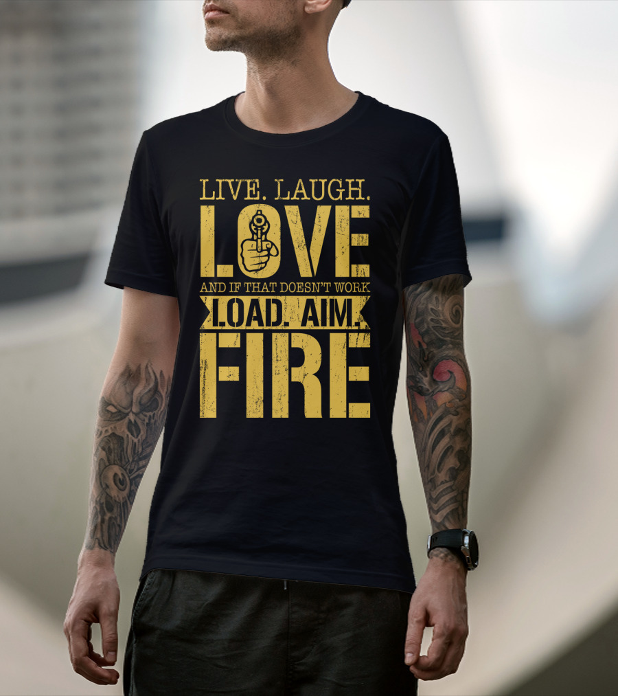 Live. Laugh. Love And If That Doesn't Work Load. Aim. Fire T-Shirt