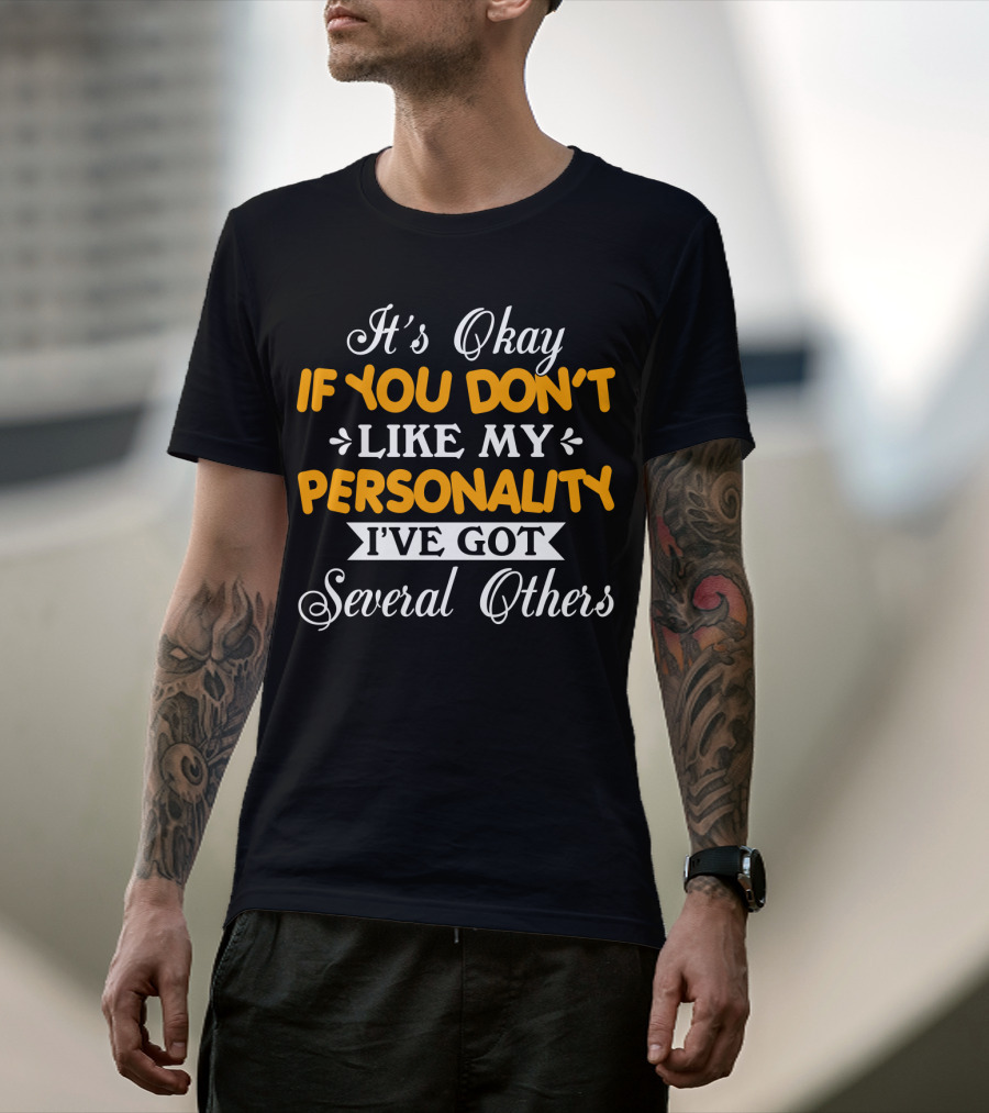 It's Okay If You Don't Like My Personality I've Got Several Others T-Shirt