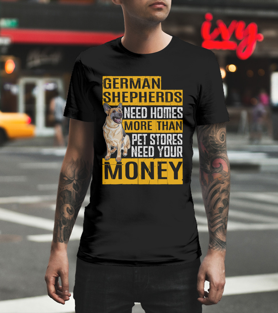 German Shepherds Need Homes More Than Pet Stores Need Your Money T-Shirt