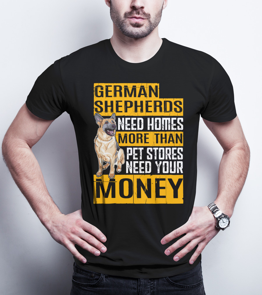 German Shepherds Need Homes More Than Pet Stores Need Your Money T-Shirt
