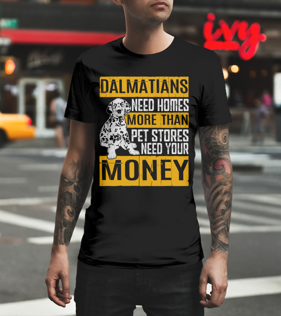 Dalmatians Need Homes More Than Pet Stores Need Your Money T-Shirt