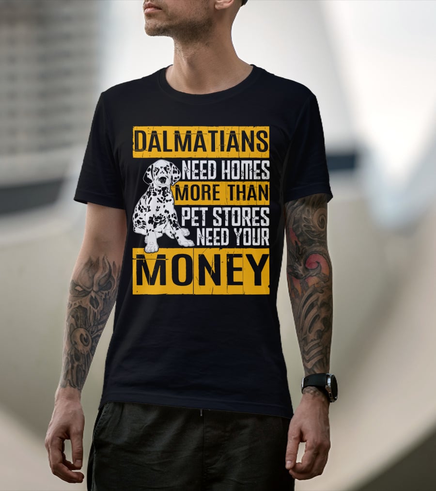 Dalmatians Need Homes More Than Pet Stores Need Your Money T-Shirt