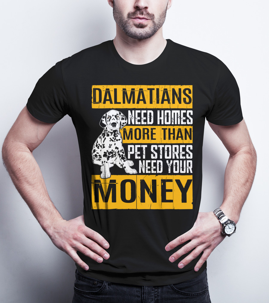 Dalmatians Need Homes More Than Pet Stores Need Your Money T-Shirt