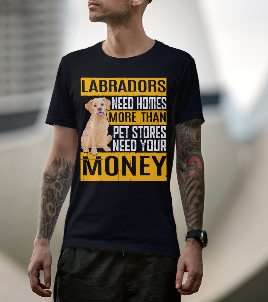 Labradors Need Homes More Than Pet Stores Need Your Money T-Shirt