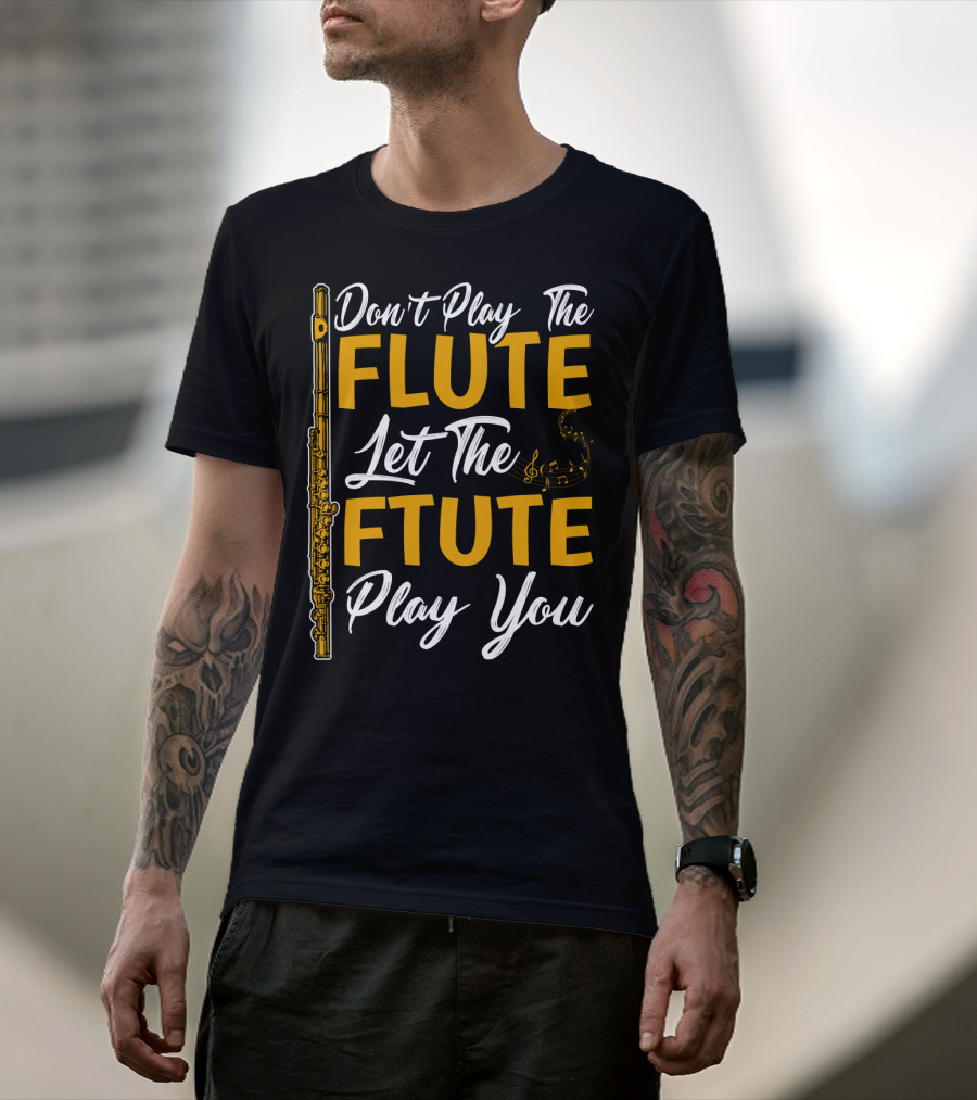Don't Play The Flute Let The Flute Play You T-Shirt
