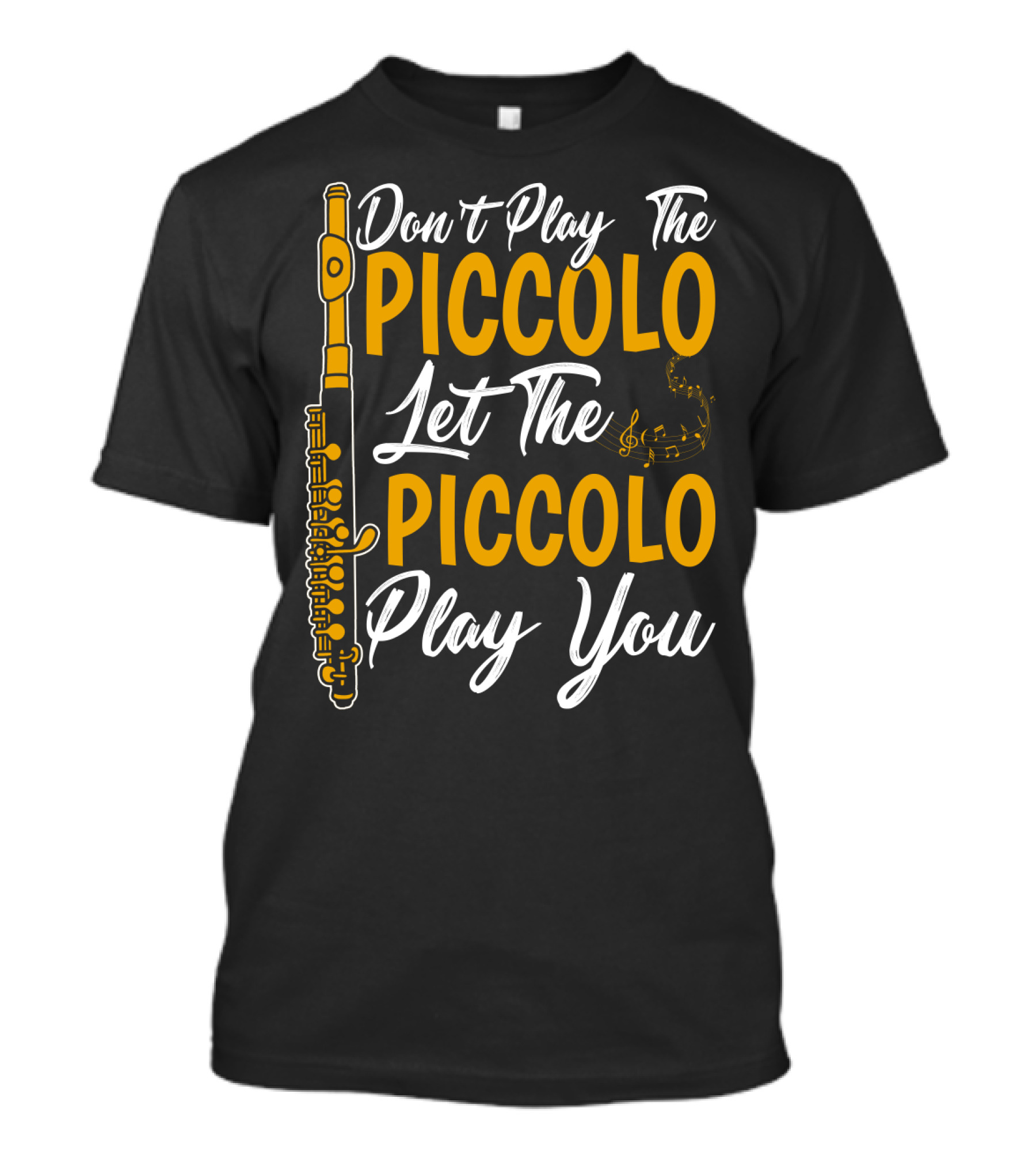 Don't Play The Piccolo Let The Piccolo Play You T-Shirt