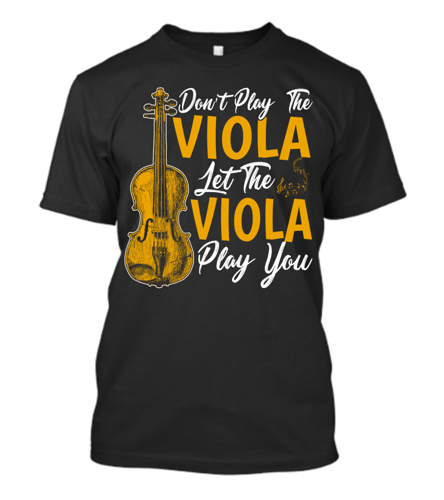Don't Play The Viola Let The Viola Play You T-Shirt