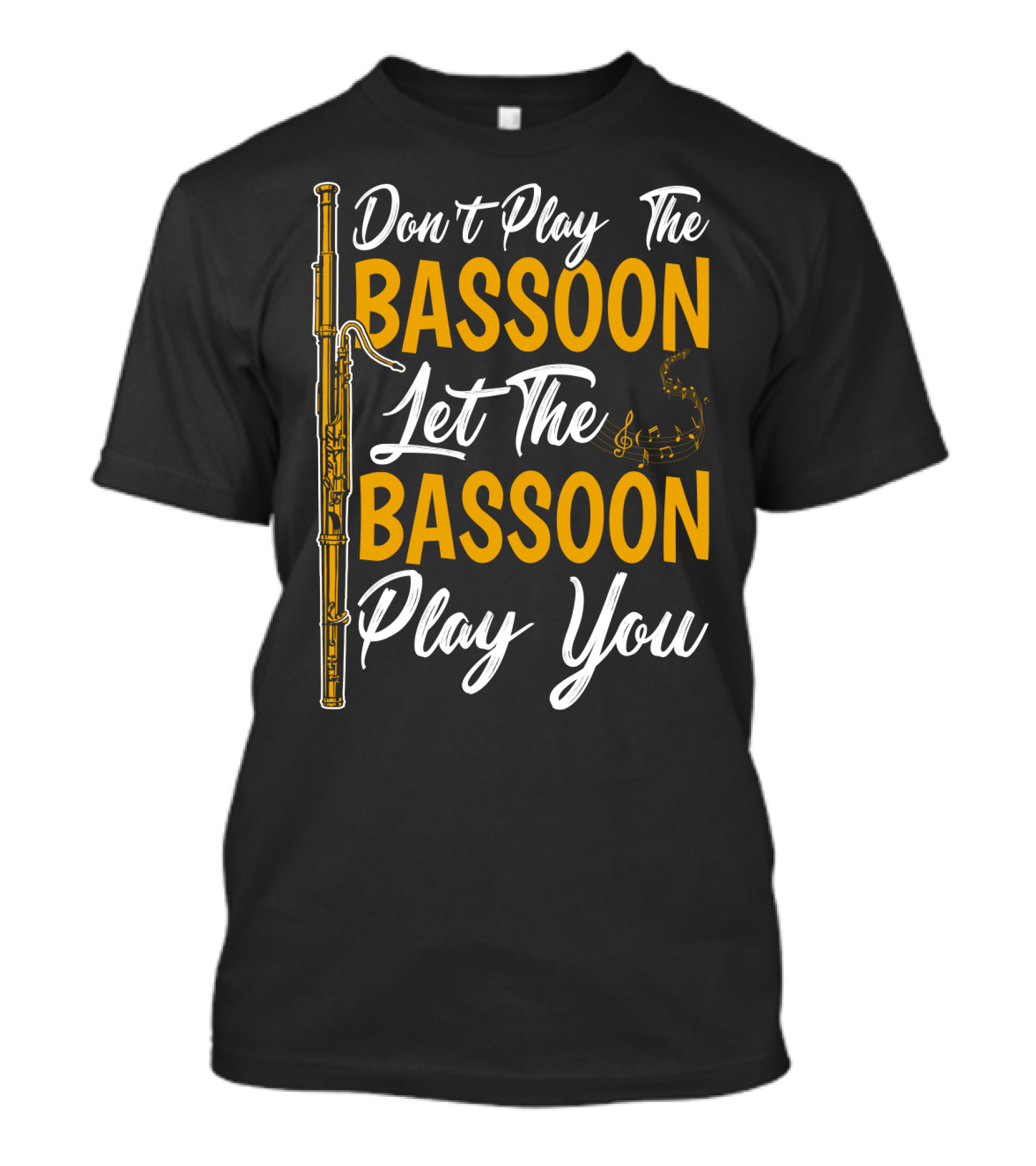 Don't Play The Bassoon Let The Bassoon Play You T-Shirt