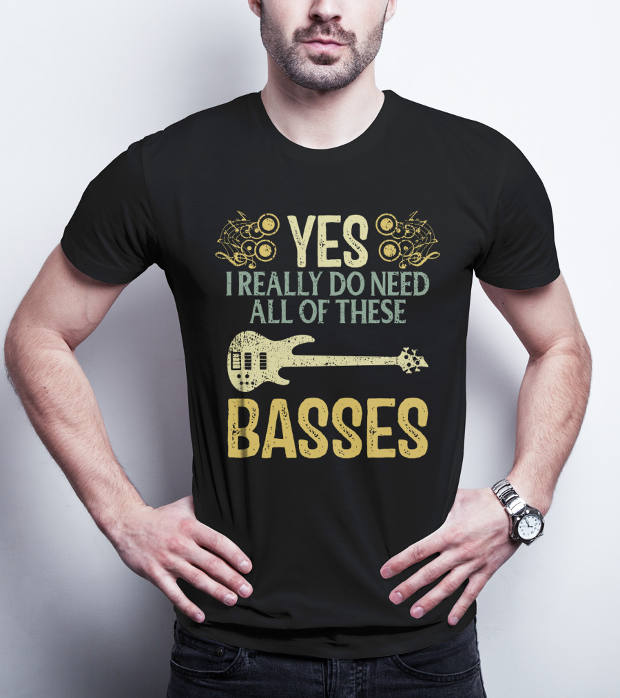 Yes I Really Do Need All Of These Basses T-Shirt
