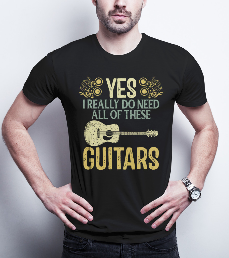 YES I REALLY DO NEED ALL OF THESE GUITARS T-Shirt
