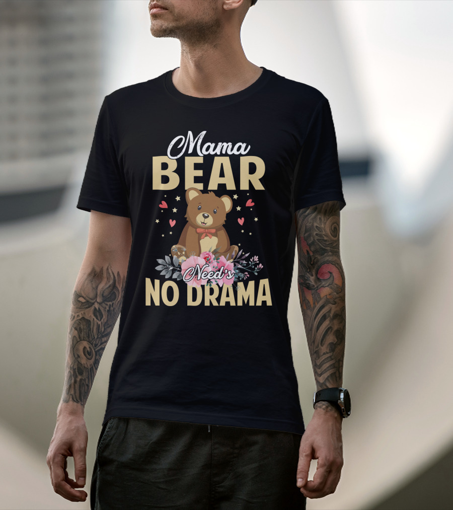 Mama Bear With Flowers And Hearts Needs No Drama T-Shirt