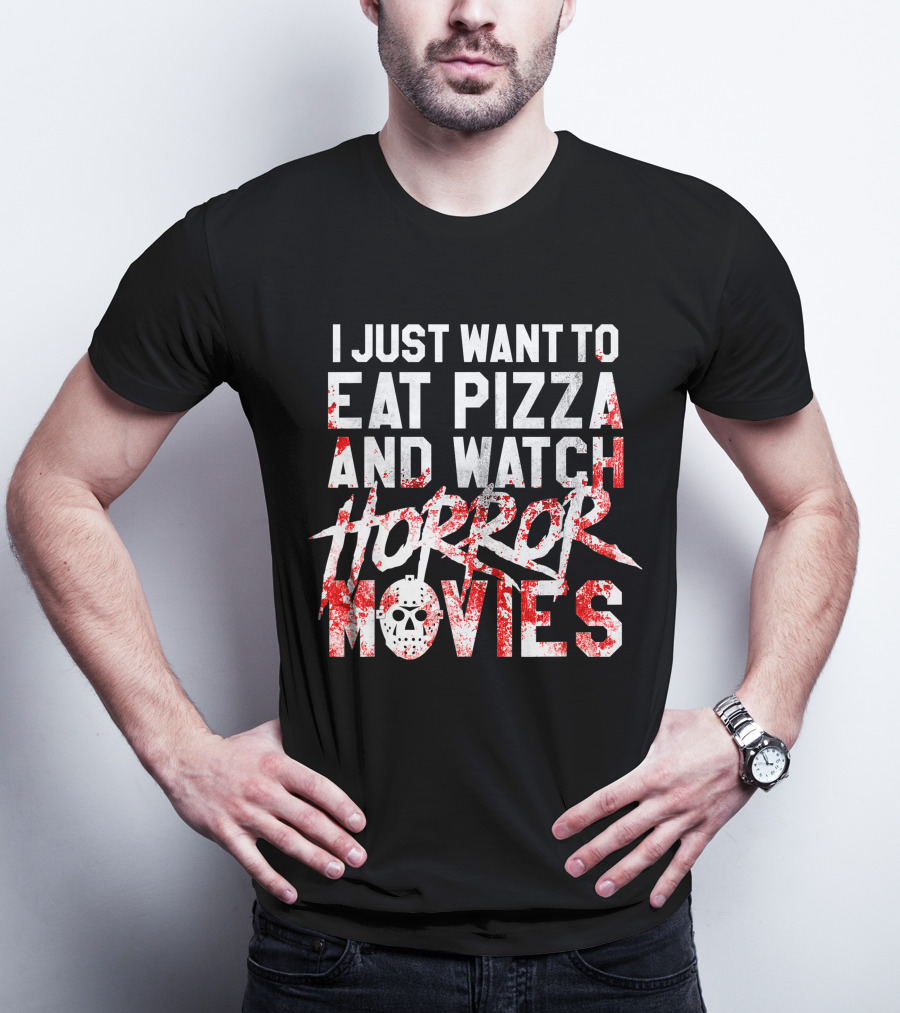 I Just Want To Eat Pizza And Watch Horror Movies T-Shirt