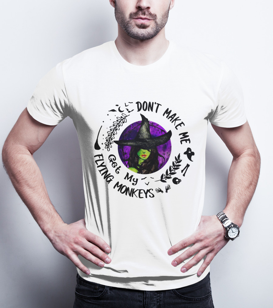 Don't Make Me Get My Flying Monkeys Witch In Witch Hat With Green Skin, Surrounded By Halloween Symbols T-Shirt