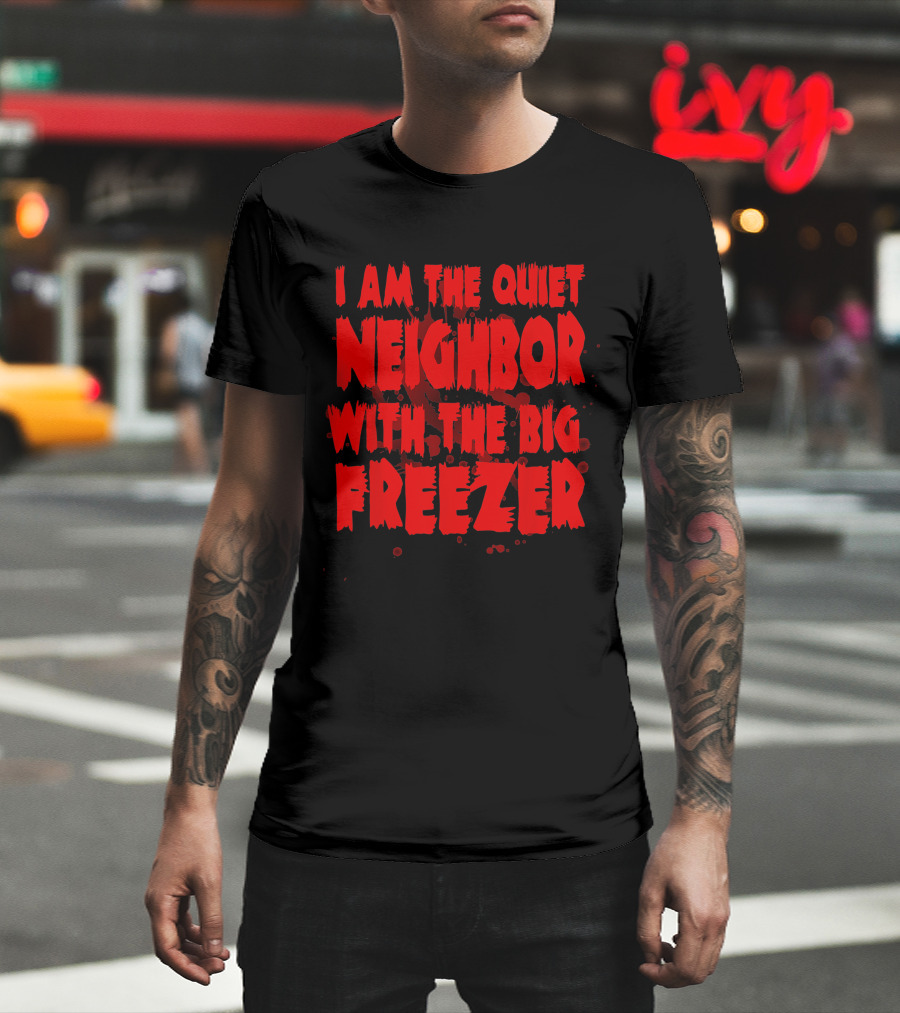 Neighbor With The Big Freezer Quiet Humor T-Shirt
