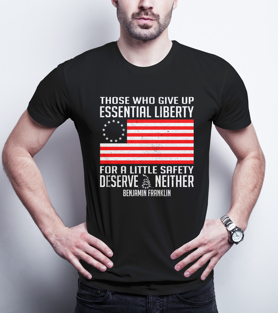 Those Who Give Up Essential Liberty Deserve Neither Benjamin Franklin Flag T-Shirt