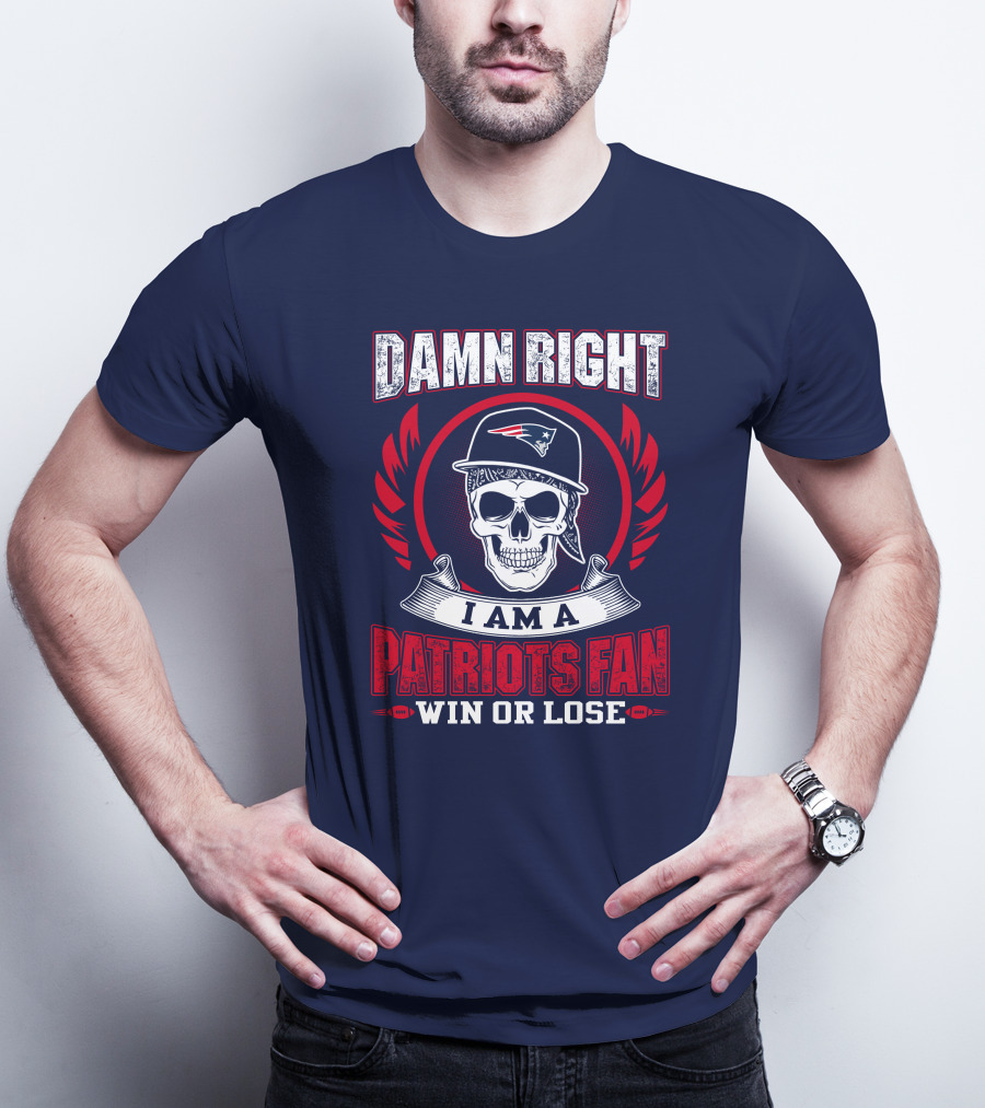 Damn Right I Am A Patriots Fan Win Or Lose T-Shirt
