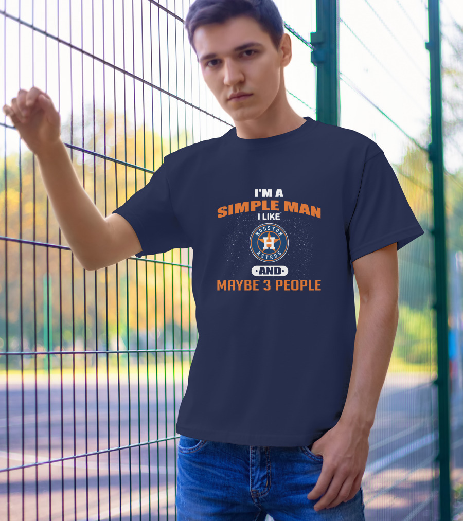 I'm A Simple Man I Like Houston Astros And Maybe 3 People T-Shirt