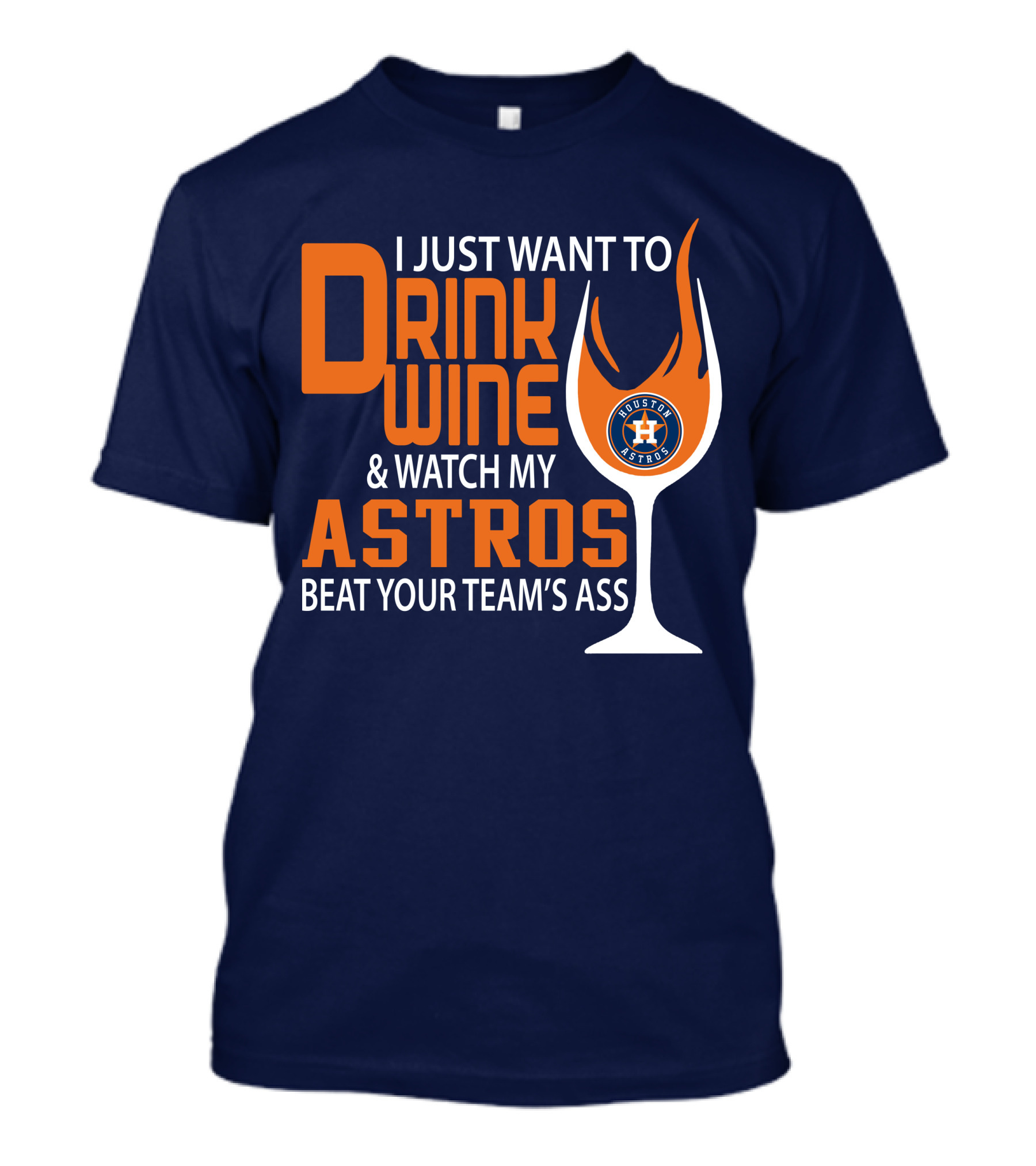 I Just Want To Drink Wine And Watch My Astros Beat Your Team’s Ass T-Shirt