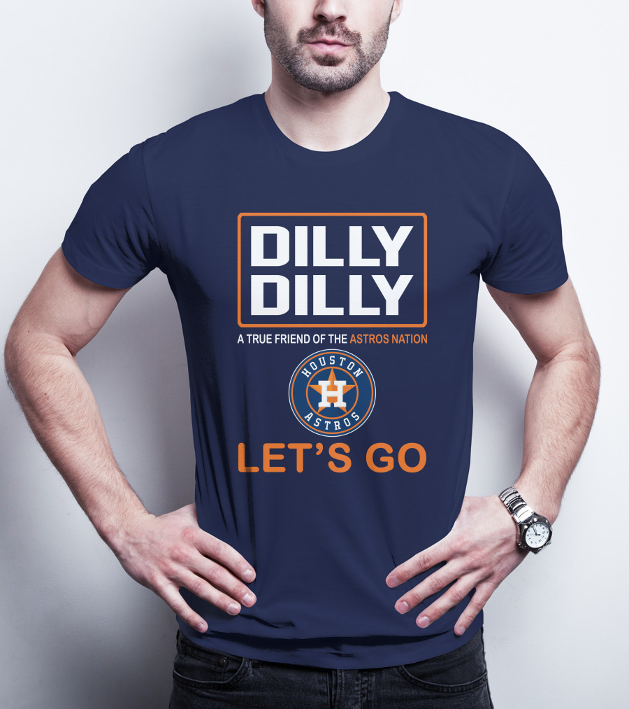 Dilly Dilly A True Friend Of The Astros Nation Houston Let's Go T-Shirt