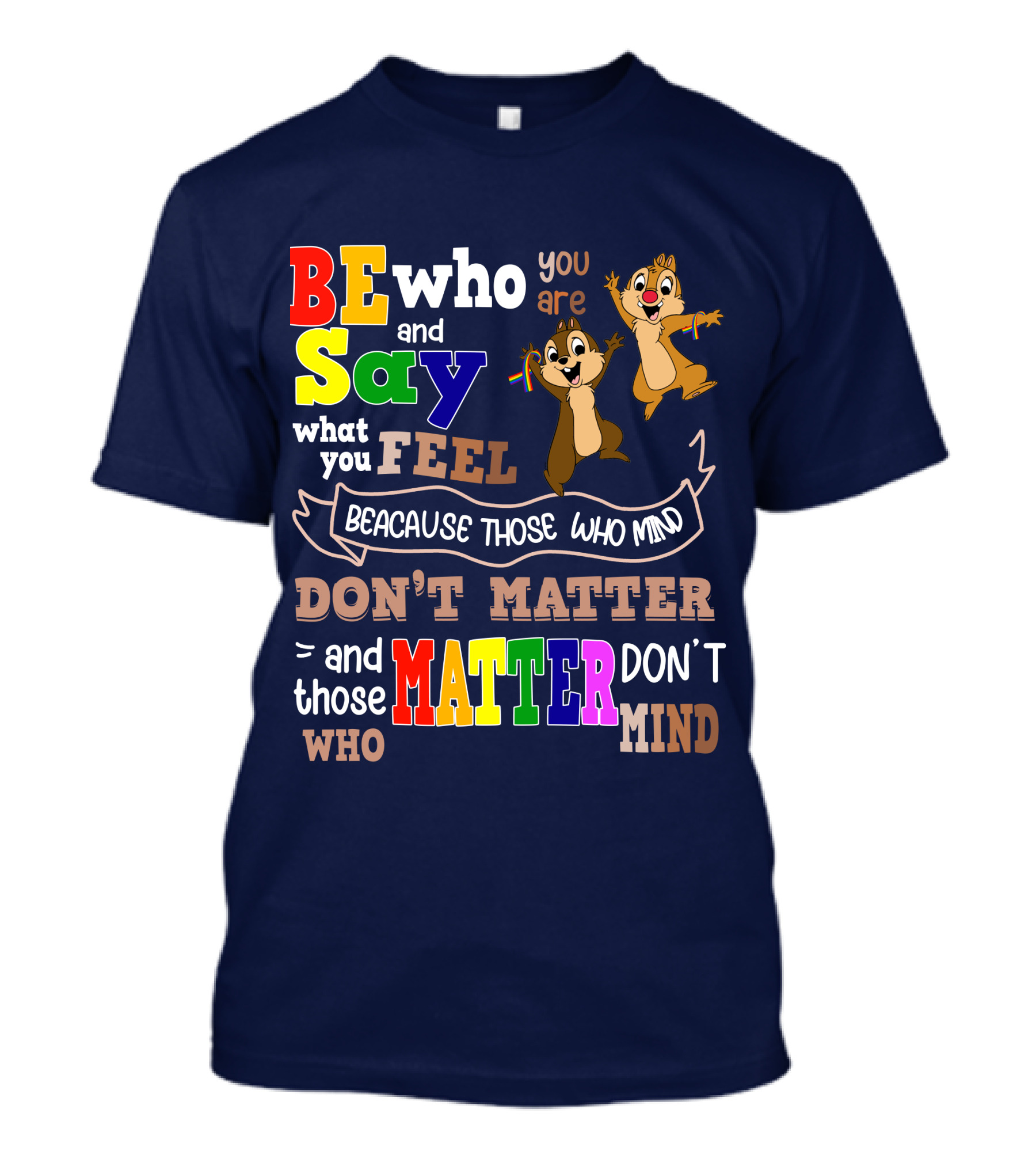 BE Who You Are Say What You Feel Because Those Who Mind Don't Matter And Those Who Matter Don't Mind Chipmunks T-Shirt